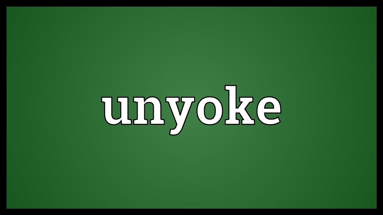 Unyoke Meaning - YouTube