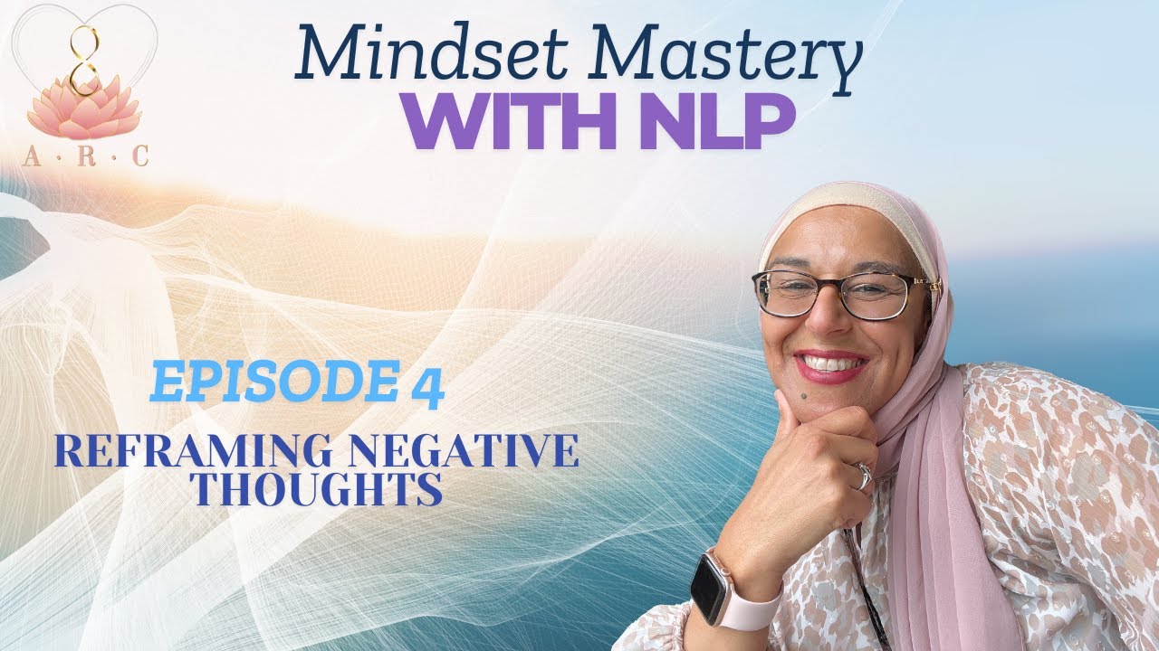 Mindset Mastery with NLP- Episode 4: Reframing Negative Thoughts - YouTube