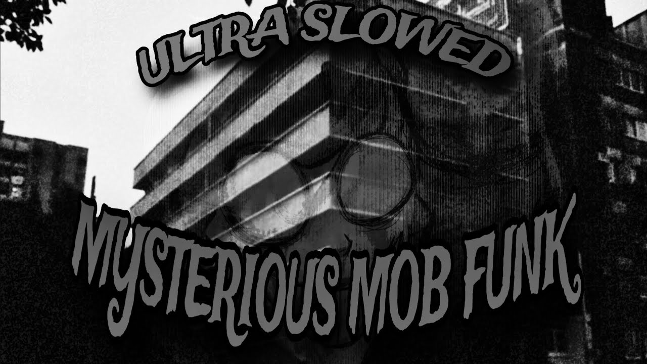 MYSTERIOUS MOB FUNK (ULTRA SLOWED) - YouTube