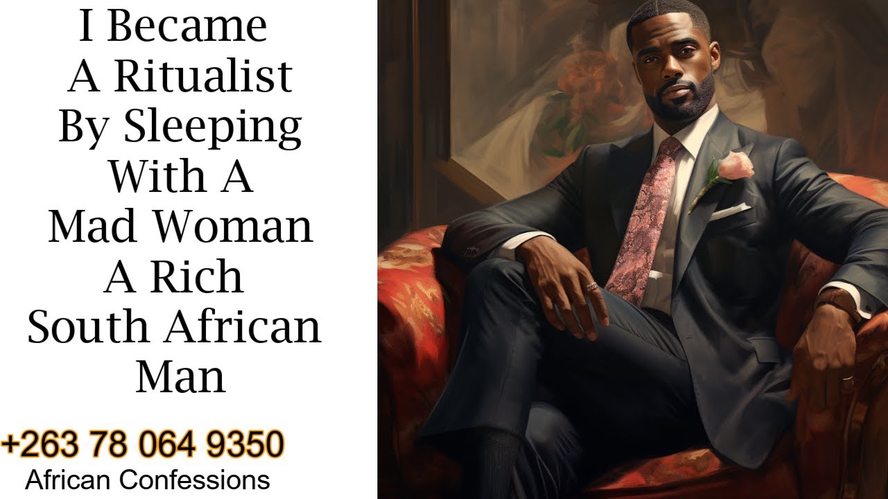 I Became A Ritualist By Sleeping With A Mad Woman A Rich South African ...