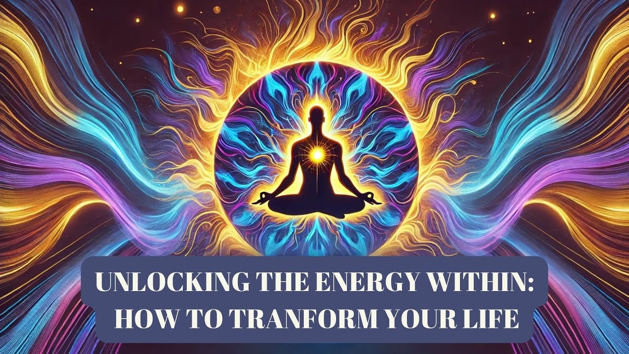 Unlocking the Energy Within: How to Transform Your Life - YouTube