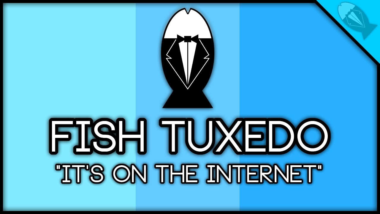 Fish Tuxedo: It's On The Internet - YouTube