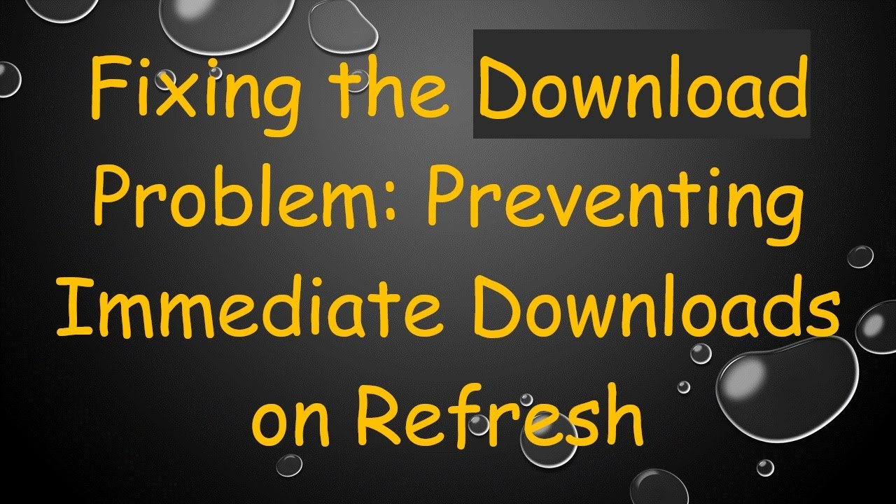 Fixing the Download Problem: Preventing Immediate Downloads on Refresh ...