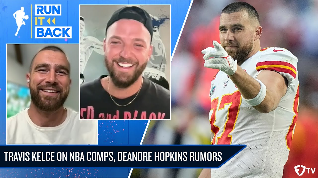 Travis Kelce on His NBA Comparisons, DeAndre Hopkins Rumors | Run It ...