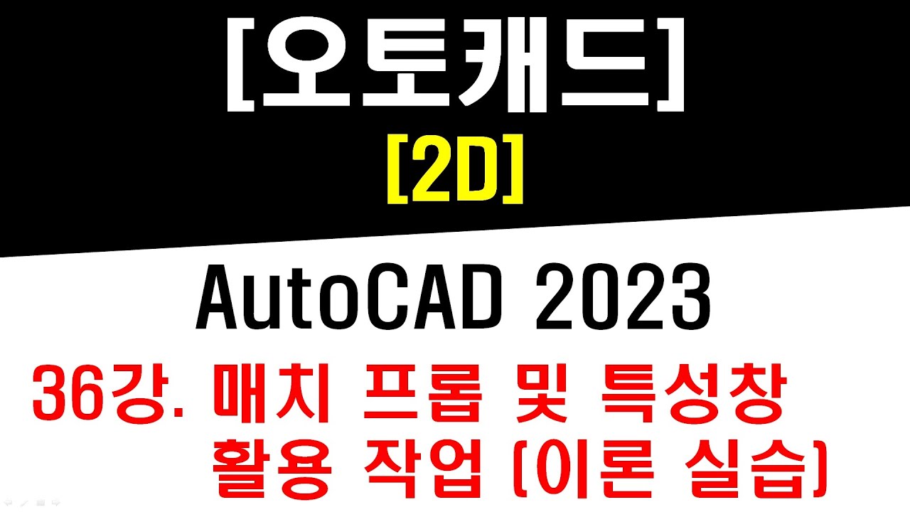 [ 오토캐드 2023 - 2D ] 36강 매치 프롭 (Matchprop) 및 특성창 (Properties) 활용 작업 (이론 및 실습) - CAD Practical ...