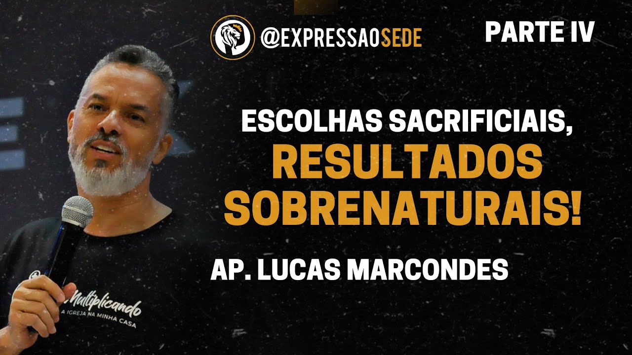 ESCOLHAS SACRIFICIAIS RESULTADOS SOBRENATURAIS! PARTE IV - AP. LUCAS MARCONDES - YouTube