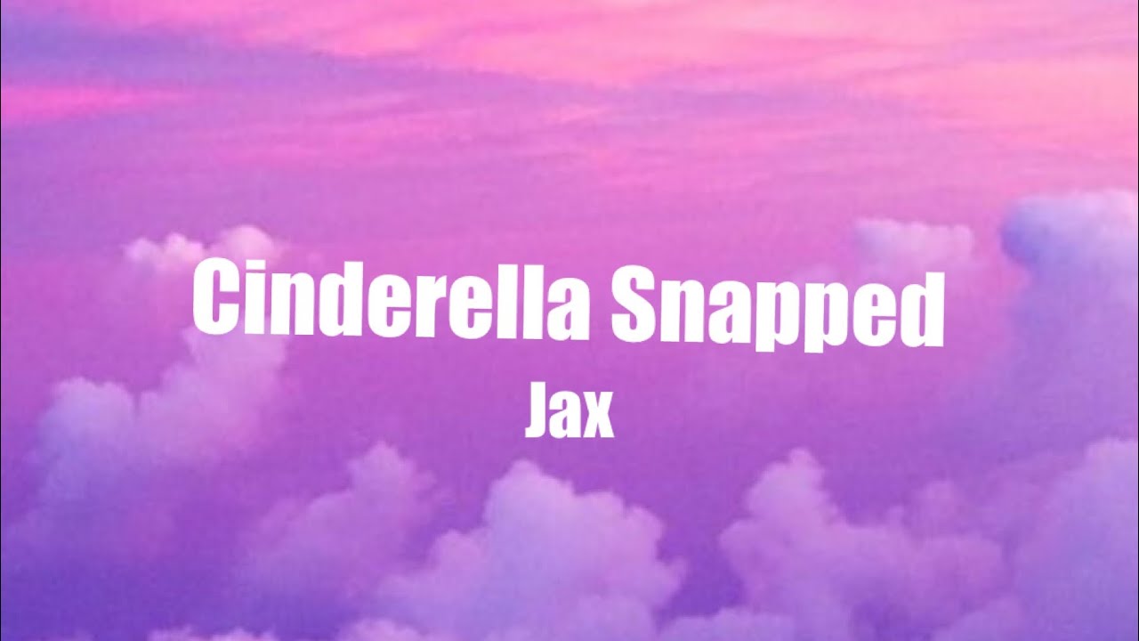 Jax - Cinderella Snapped | Lyrics (Clean) - YouTube