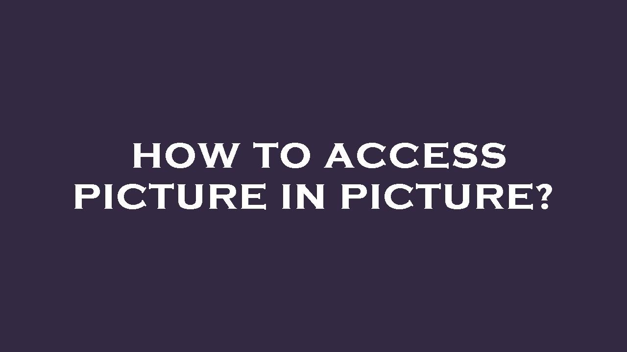How to access picture in picture? - YouTube