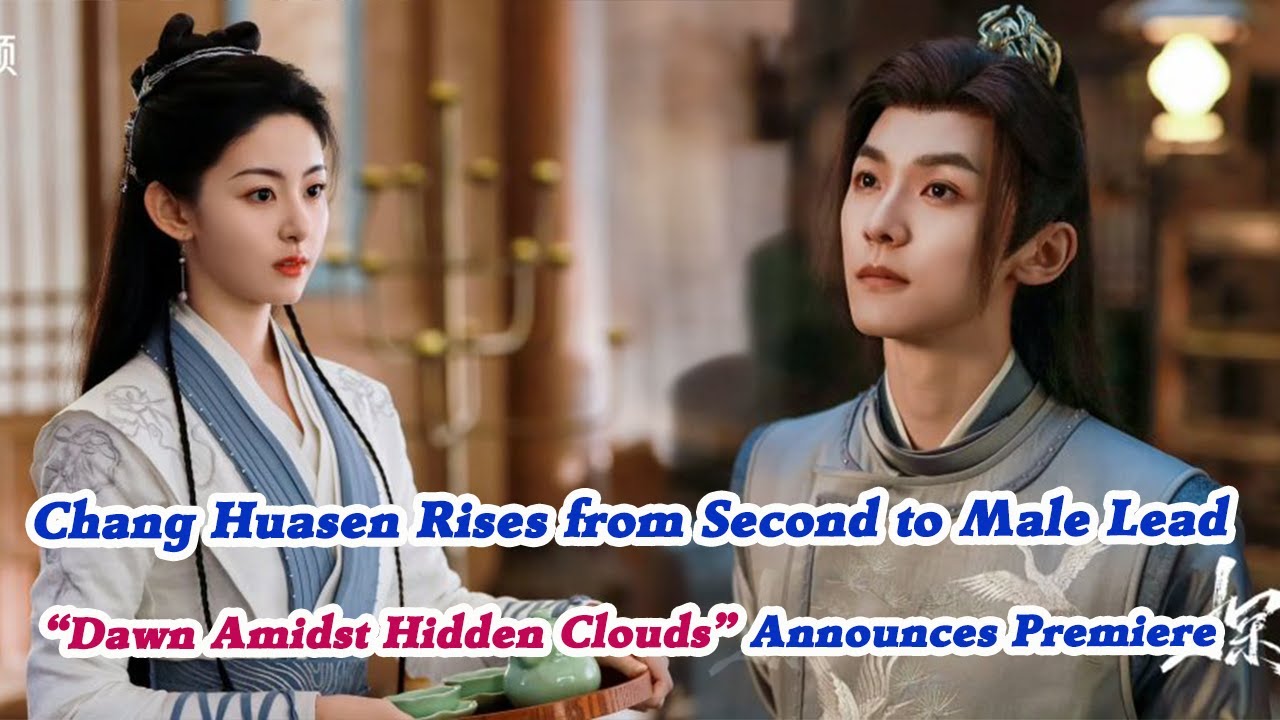 Chang Huasen Rises from Second to Male Lead "Dawn Amidst Hidden Clouds ...