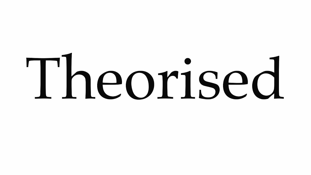 How to Pronounce Theorised - YouTube