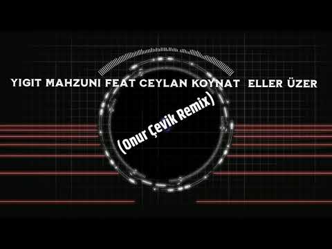 Yiğit Mahzuni feat Ceylan Koynat - Eller Üzer (Onur Çevik Remix)