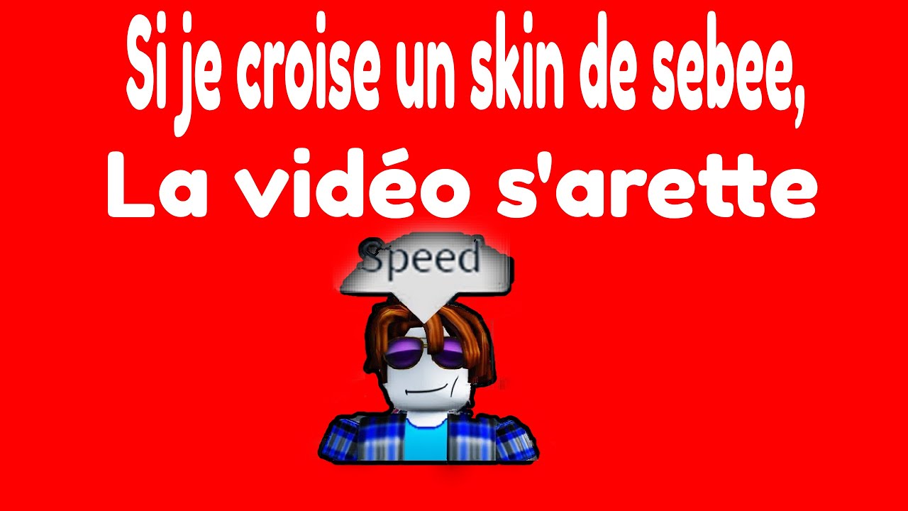 Si je croise un skin de sebee, la vidéo s'arette - YouTube