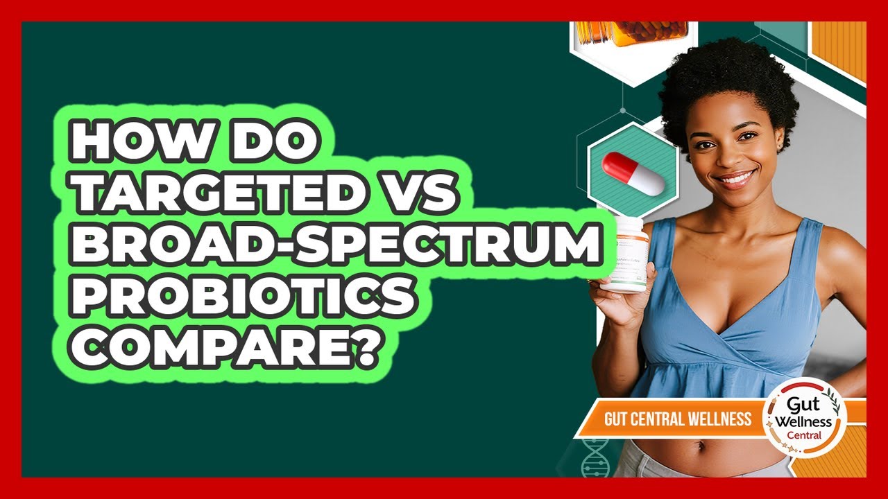 How Do Targeted Vs Broad-spectrum Probiotics Compare? - Gut Wellness ...