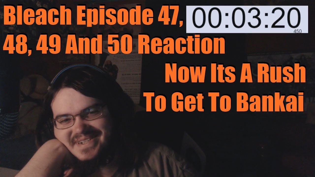 Bleach Episode 47, 48, 49 And 50 Reaction Now Its A Rush To Get To ...