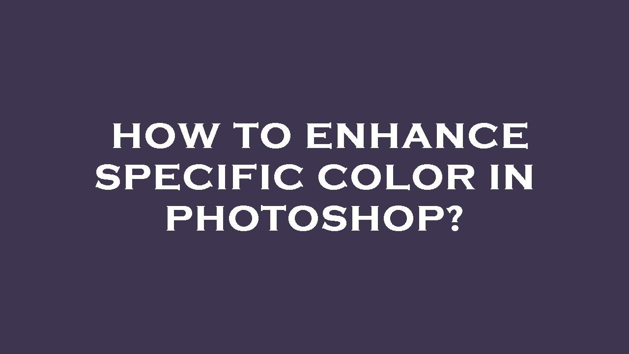 How To Enhance Specific Color In Photoshop YouTube how-to-enhance-specific-color-in-photoshop-youtube