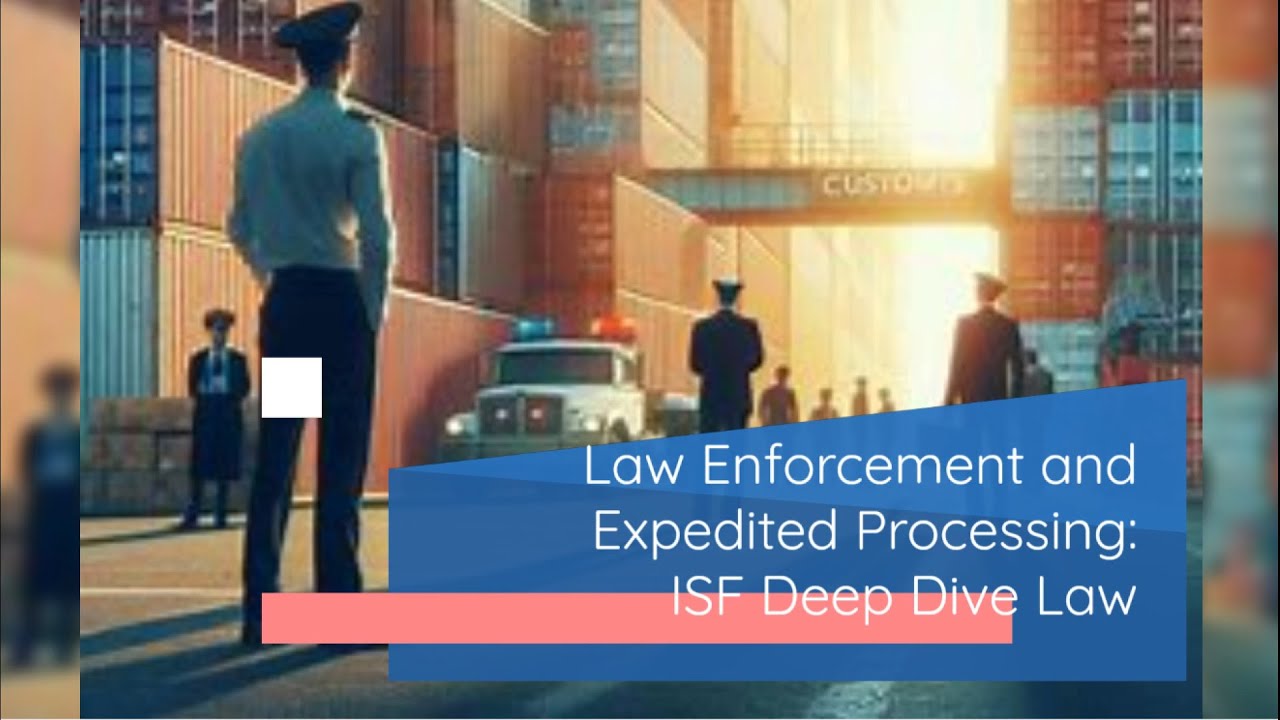 Law Enforcement and Expedited Processing: ISF Deep Dive - YouTube