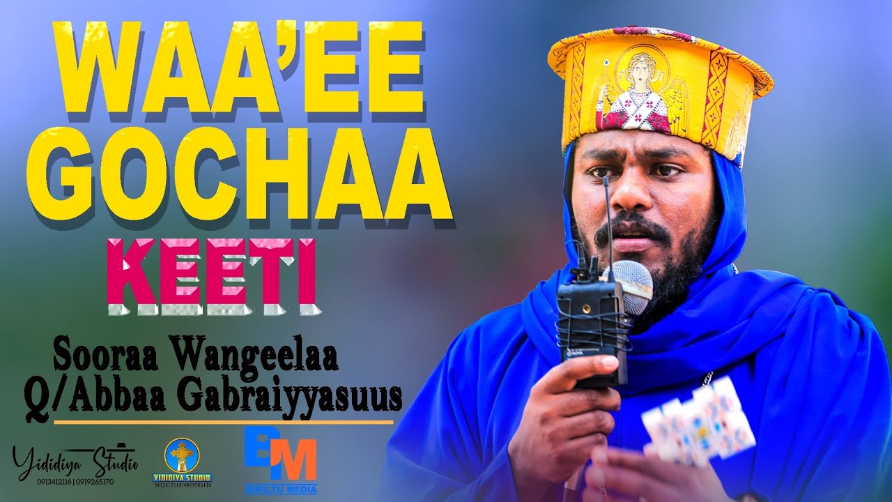 WAA'EE GOCHAA KEETI Sooraa Wangeelaa Q/ Abbaa Gabraiyyasuus Yaa'ii ...