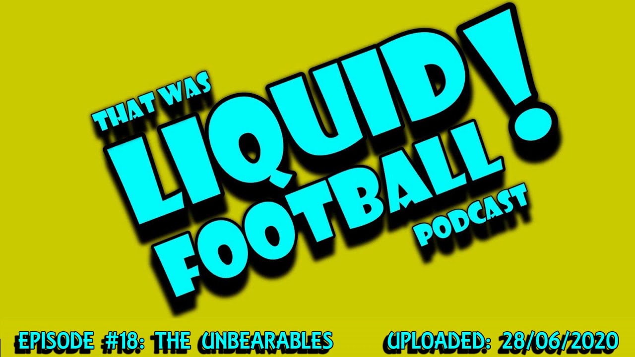 That Was Liquid Football! Episode 18: The Unbearables - YouTube