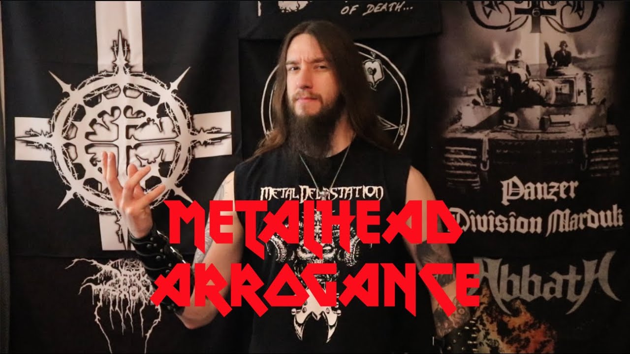 Metalhead Arrogance - YouTube