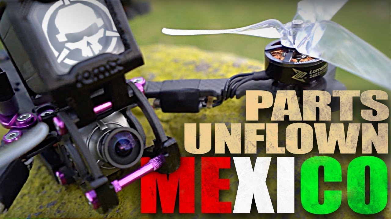 PARTS UNFLOWN: Mexico FPV - YouTube