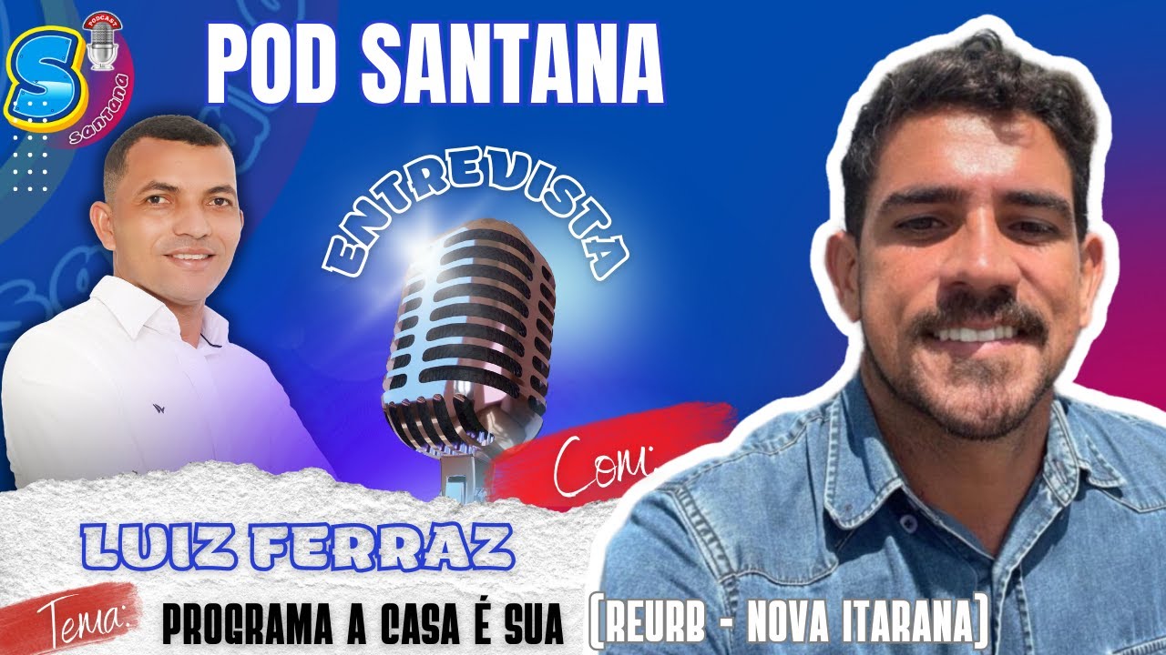 Pod Santana Podcast #019 | Luiz Ferraz - Programa A Casa é Sua (REURB - Nova Itarana - BA - YouTube