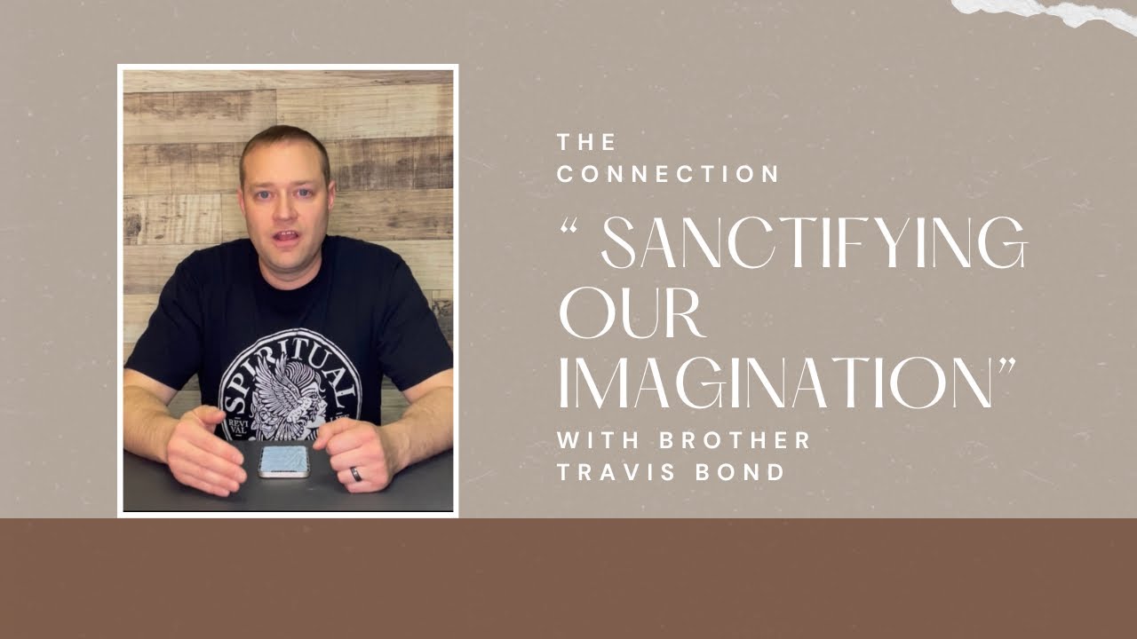 The Connection, “ Sanctifying Our Imagination” , with Brother Travis ...