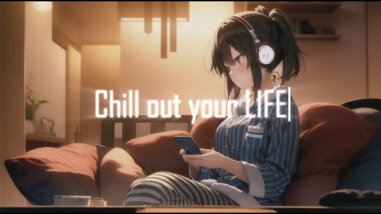 Chill out your LIFE longmix2 : Lo-Fi Chill beats, for Relaxing ...
