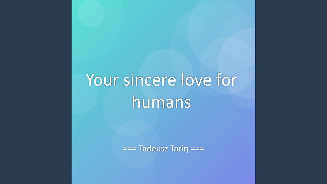 Your sincere love for humans - YouTube