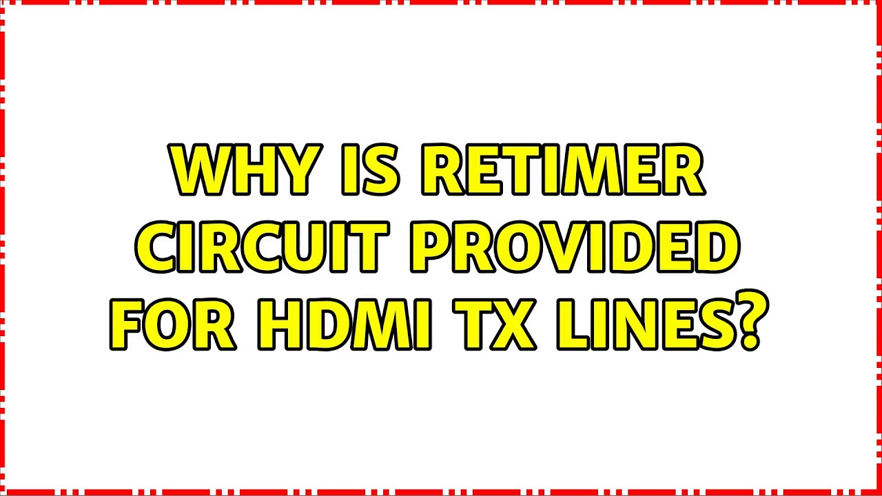 Why is retimer circuit provided for HDMI TX lines? (2 Solutions ...