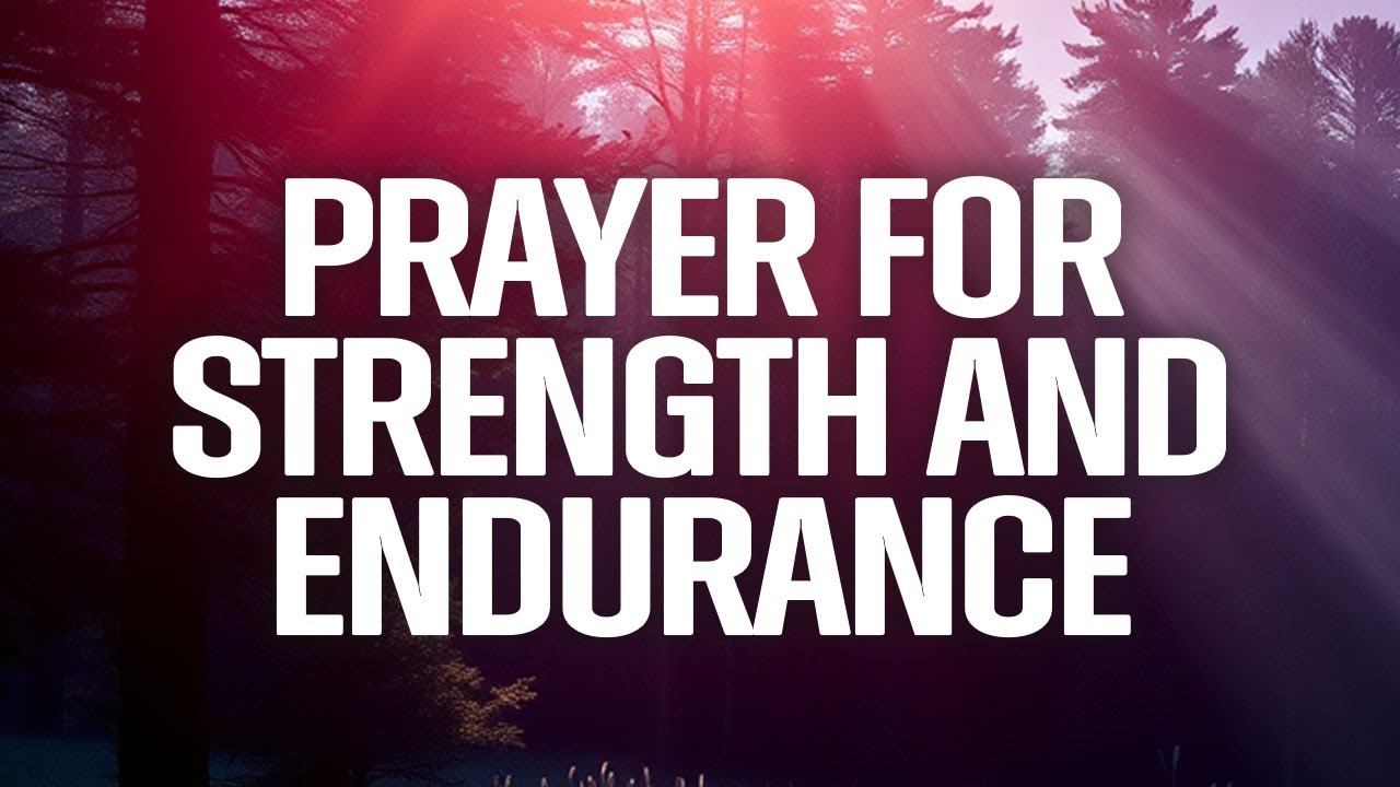 Prayer for Strength and Endurance | Trusting God Through Every Trial ...
