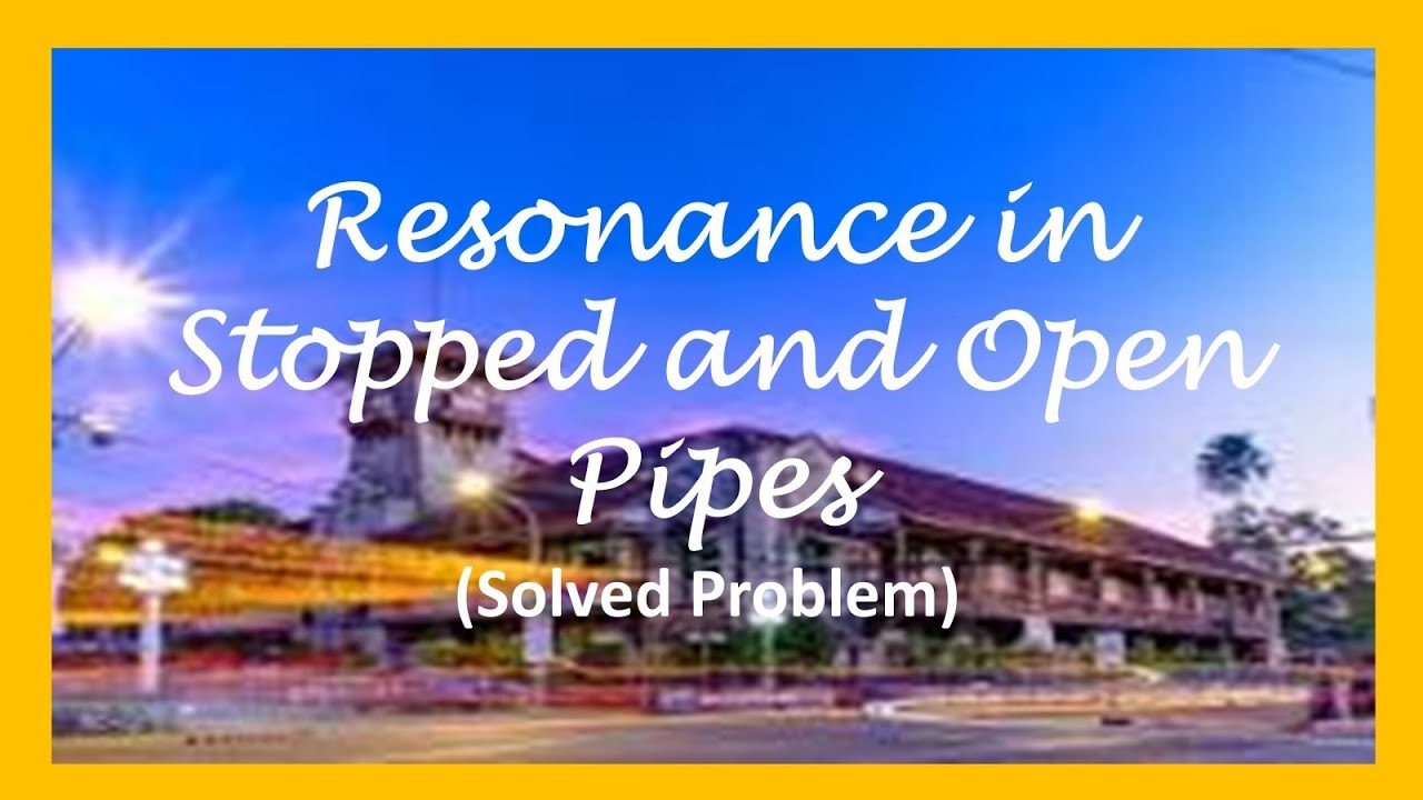 Resonance in a Stopped Pipe and an Open Pipe (Solved Problem) - YouTube