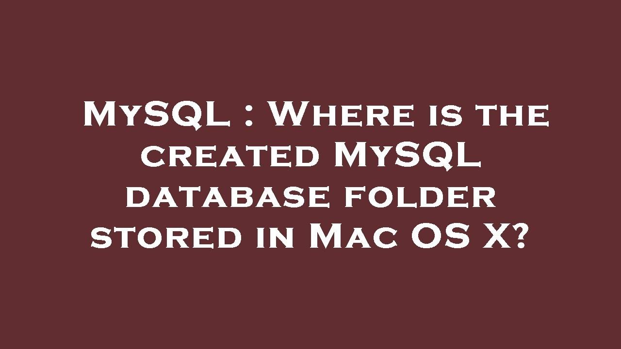 MySQL Where Is The Created MySQL Database Folder Stored In Mac OS X mysql-where-is-the-created-mysql-database-folder-stored-in-mac-os-x