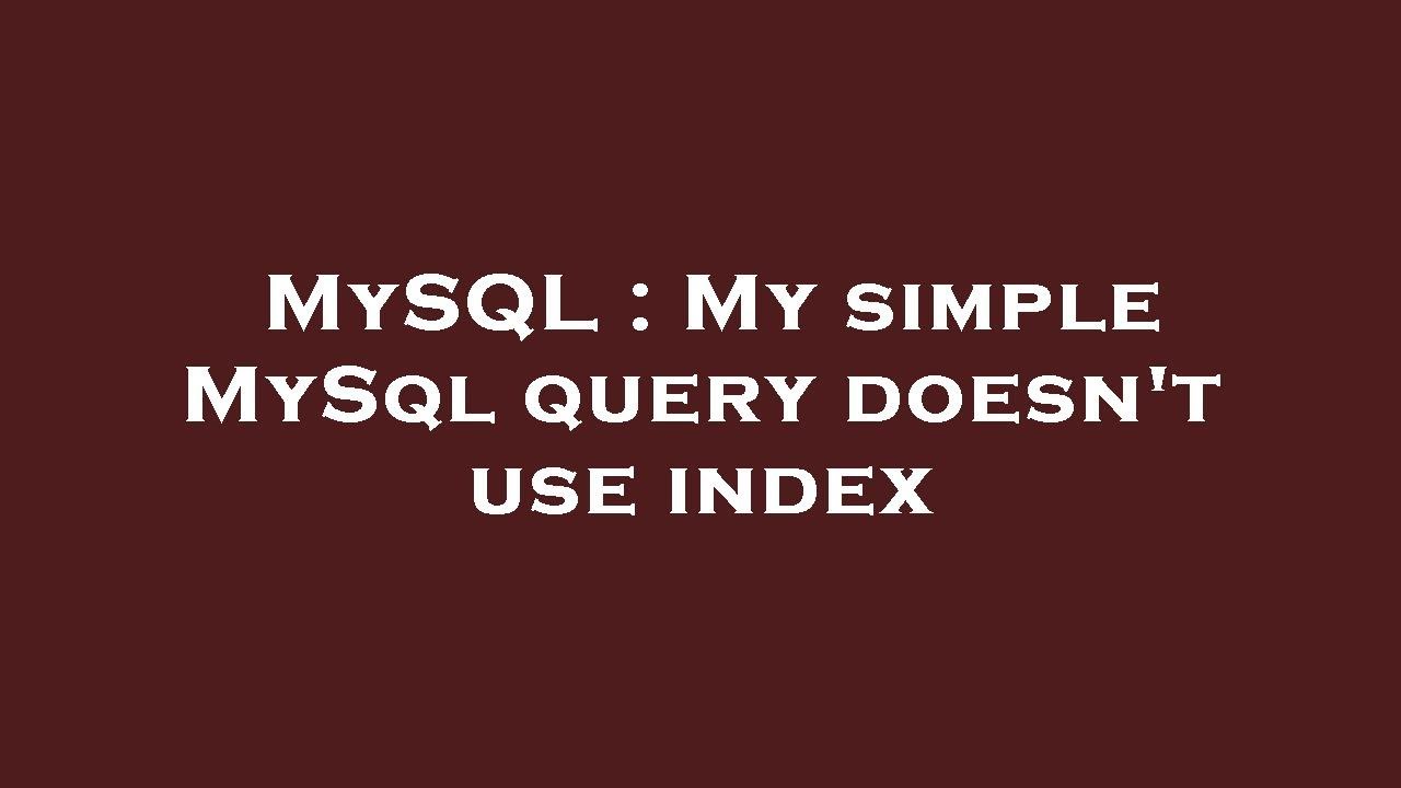 Mysql My Simple Mysql Query Doesnt Use Index Youtube 7120