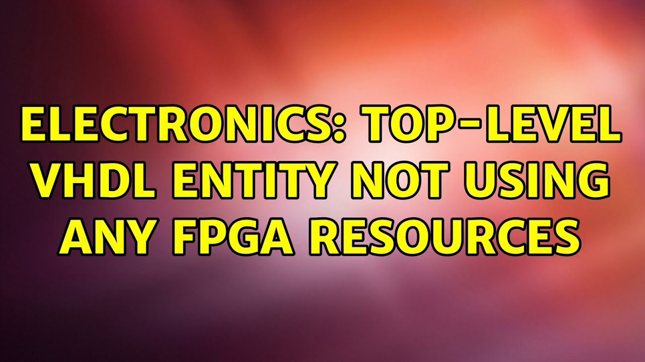 Electronics: Top-level VHDL entity not using any FPGA resources (3 ...