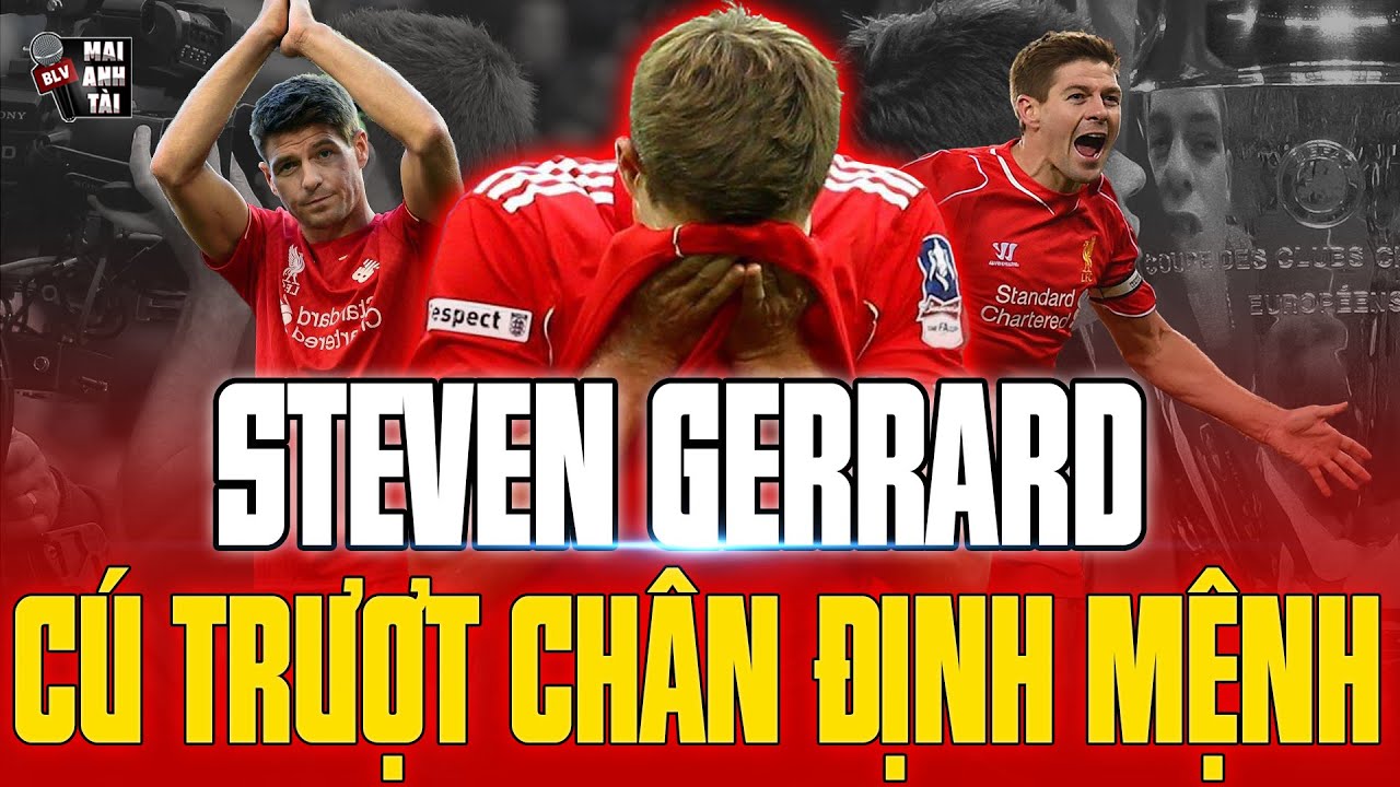 CÚ TRƯỢT CHÂN ĐỊNH MỆNH CỦA GERRARD: KHOẢNH KHẮC NGHIỆT NGÃ NHẤT TẠI ...