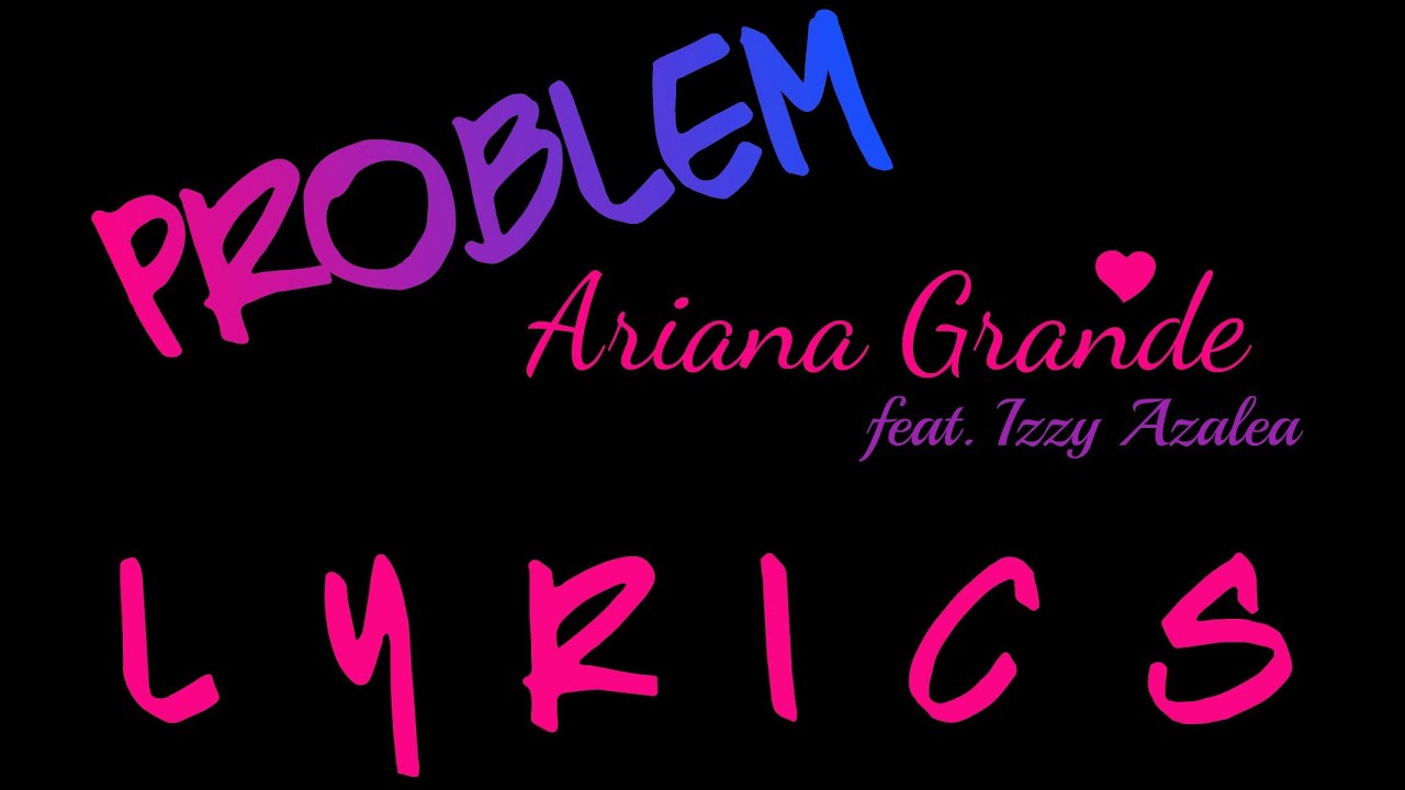 Problem - Ariana Grande feat. Iggy Azalea (LYRICS) - YouTube