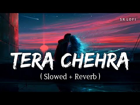 Tera Chehra (Slowed + Reverb) | Arijit Singh | Sanam Teri Kasam | SR Lofi