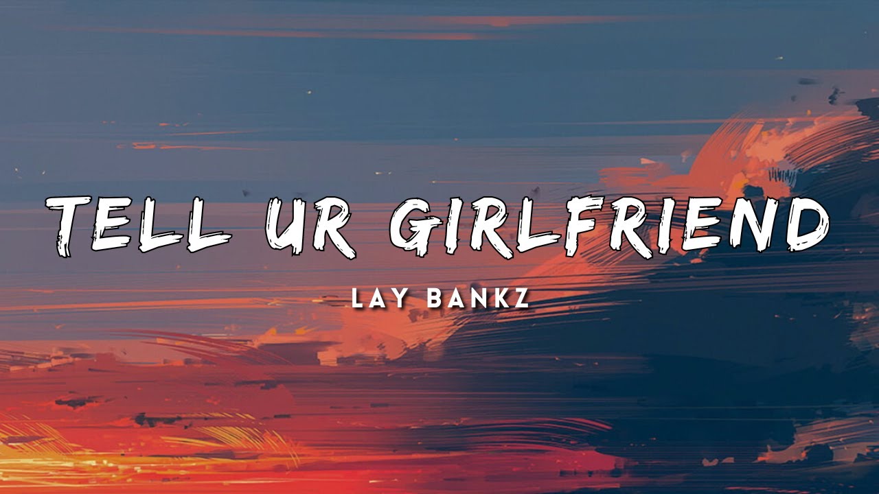 Lay Bankz - Tell Ur Girlfriend (Lyrics) - YouTube