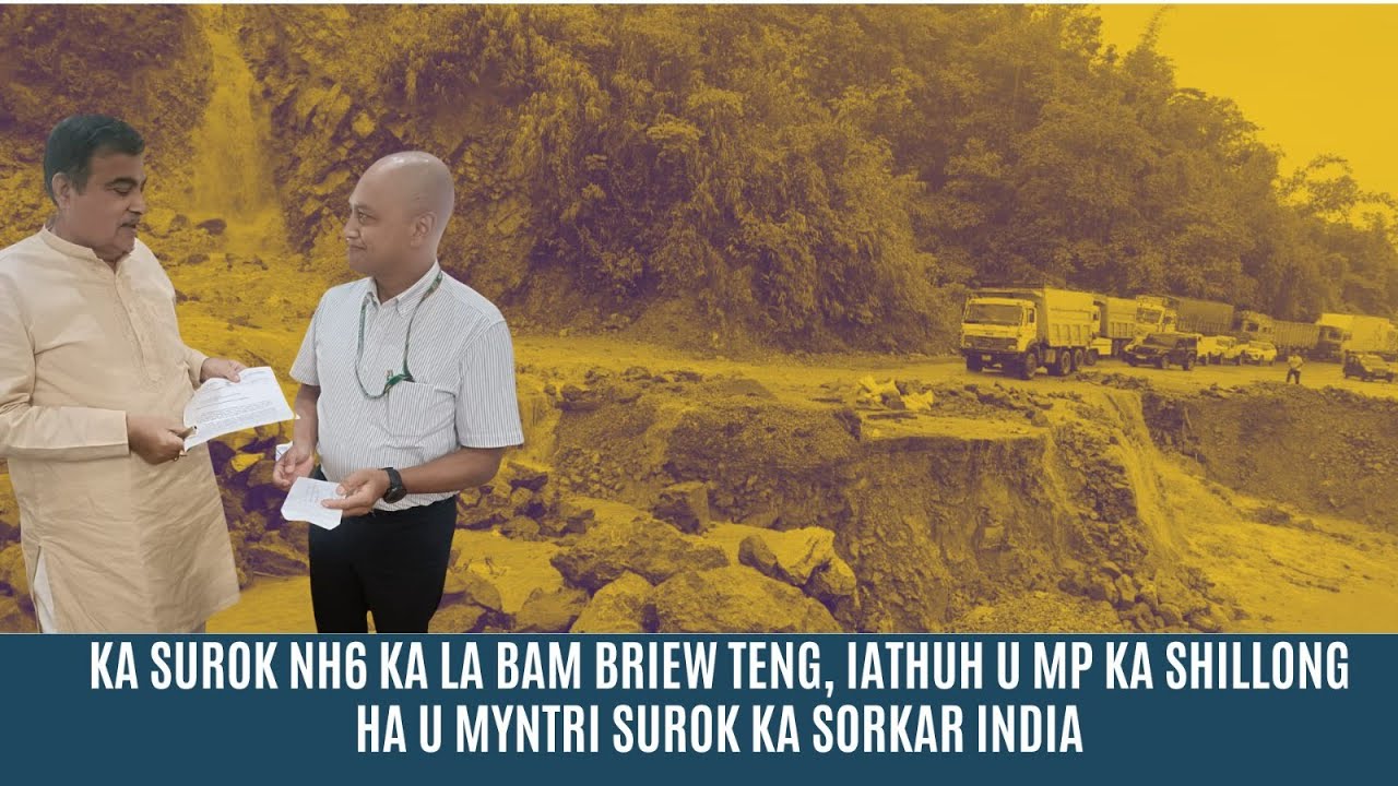 KA SUROK NH6 KA LA BAM BRIEW TENG, IATHUH U MP KA SHILLONG HA U MYNTRI ...