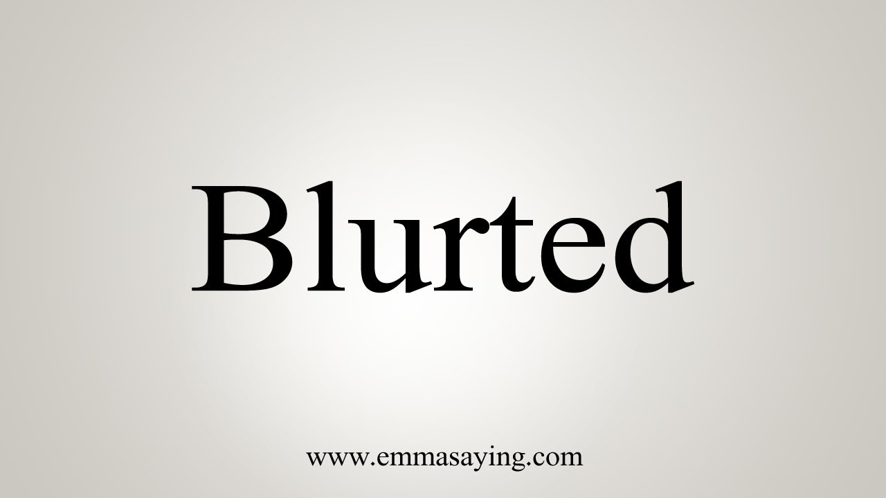 How To Say Blurted - YouTube