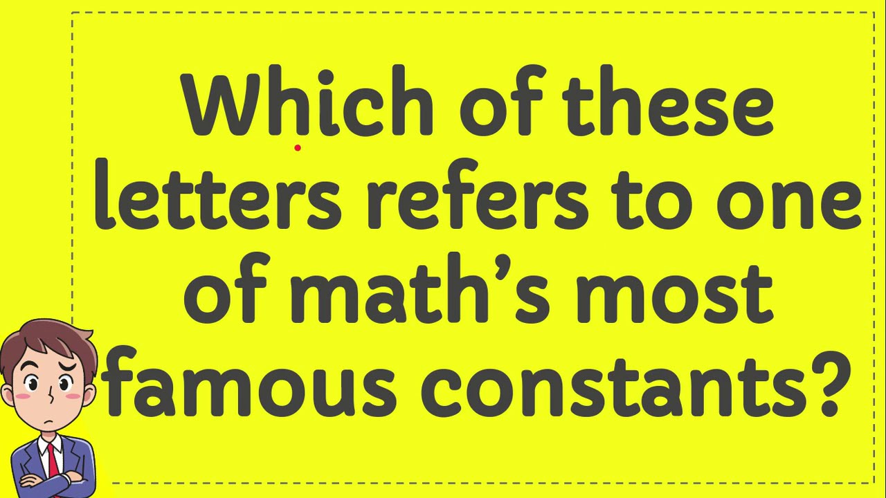 Which of these letters refers to one of maths most famous constants ...
