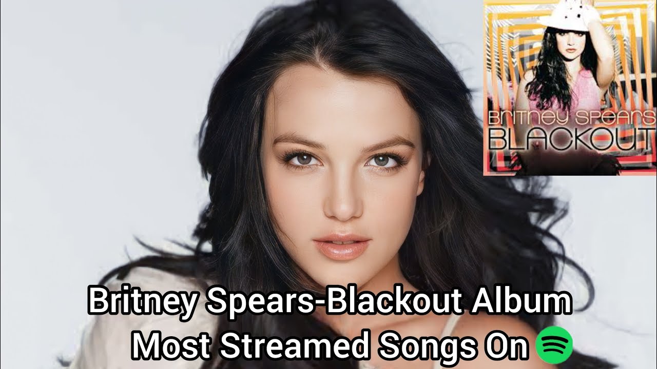 Britney Spears-Blackout Album Most Streamed Songs On Spotify - YouTube