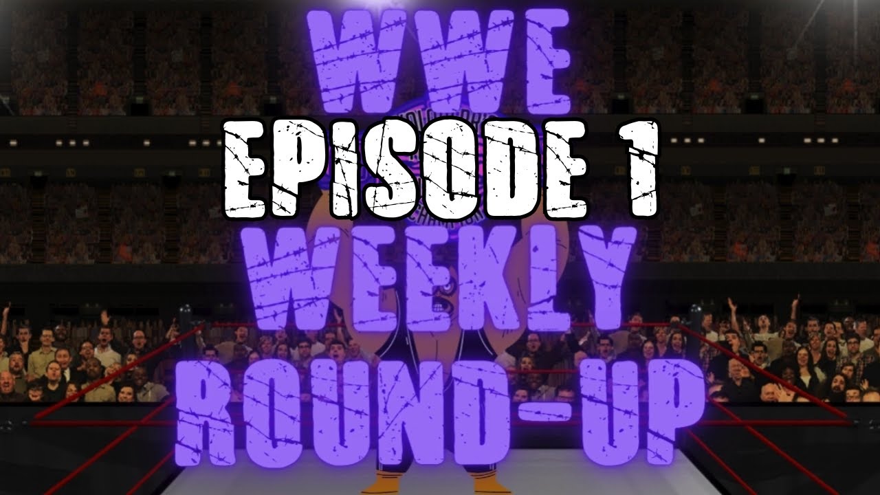 WWE Weekly Round-up: Ep 1 - YouTube