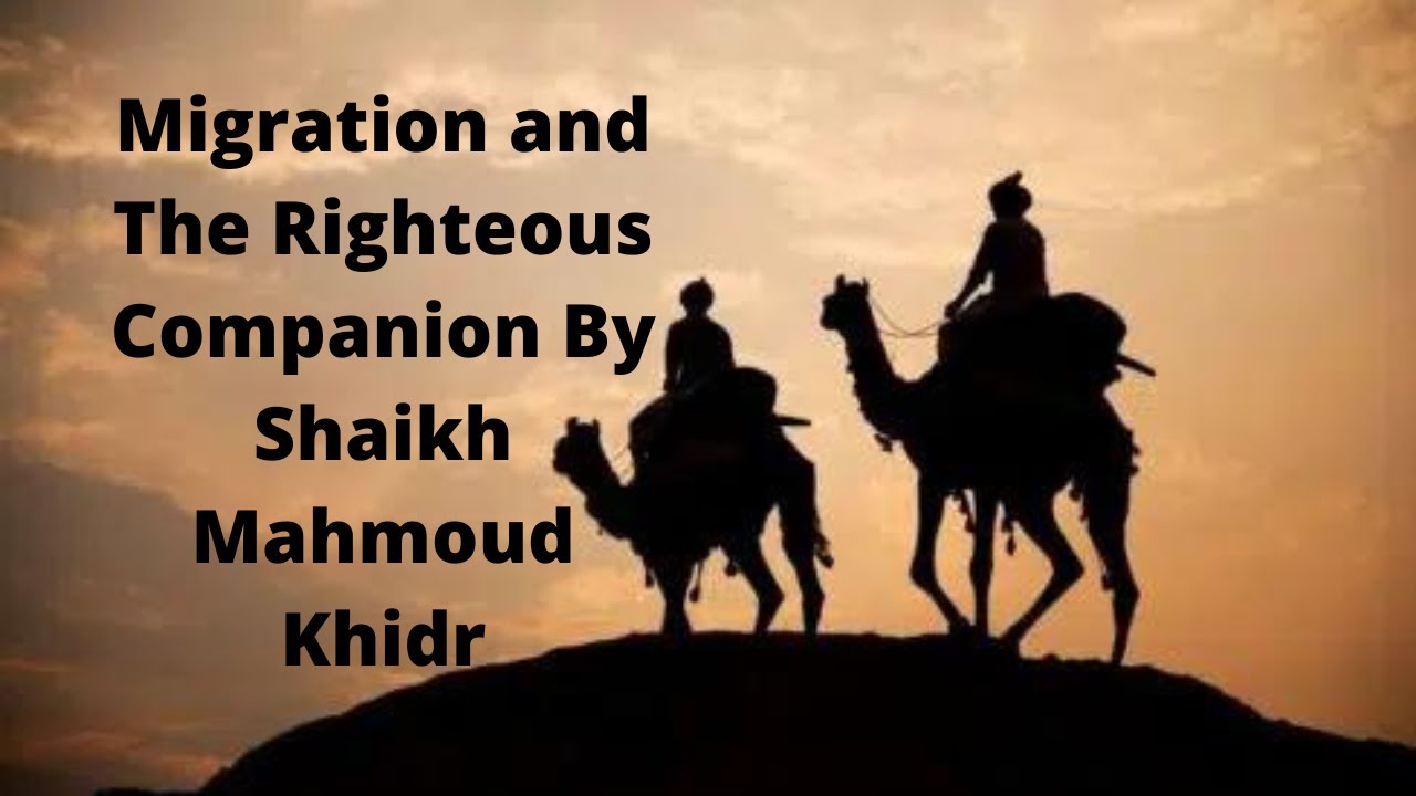 Migration and The Righteous Companion By Shaikh Mahmoud Khedr - YouTube