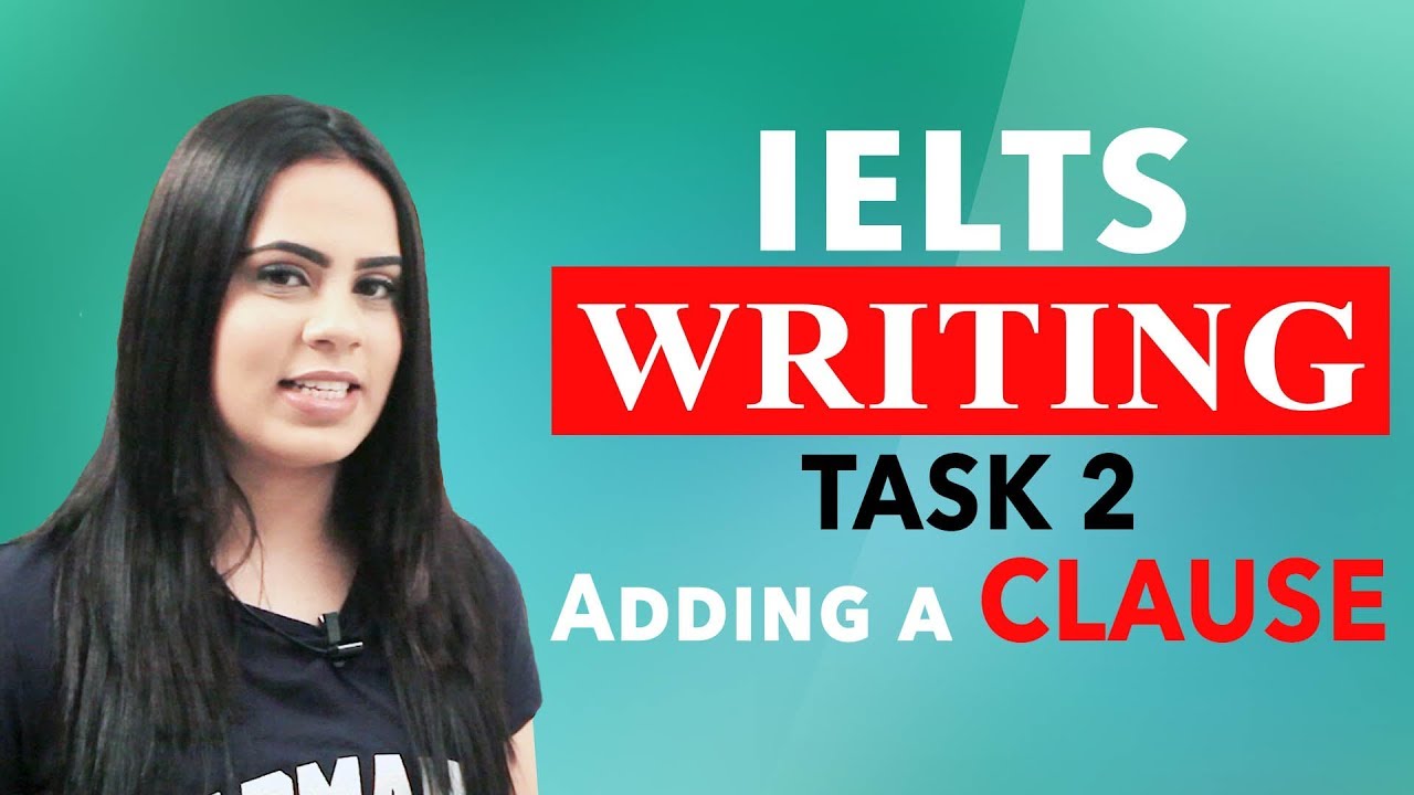 IELTS WRITING TASK 2 ADDING A CLAUSE - YouTube
