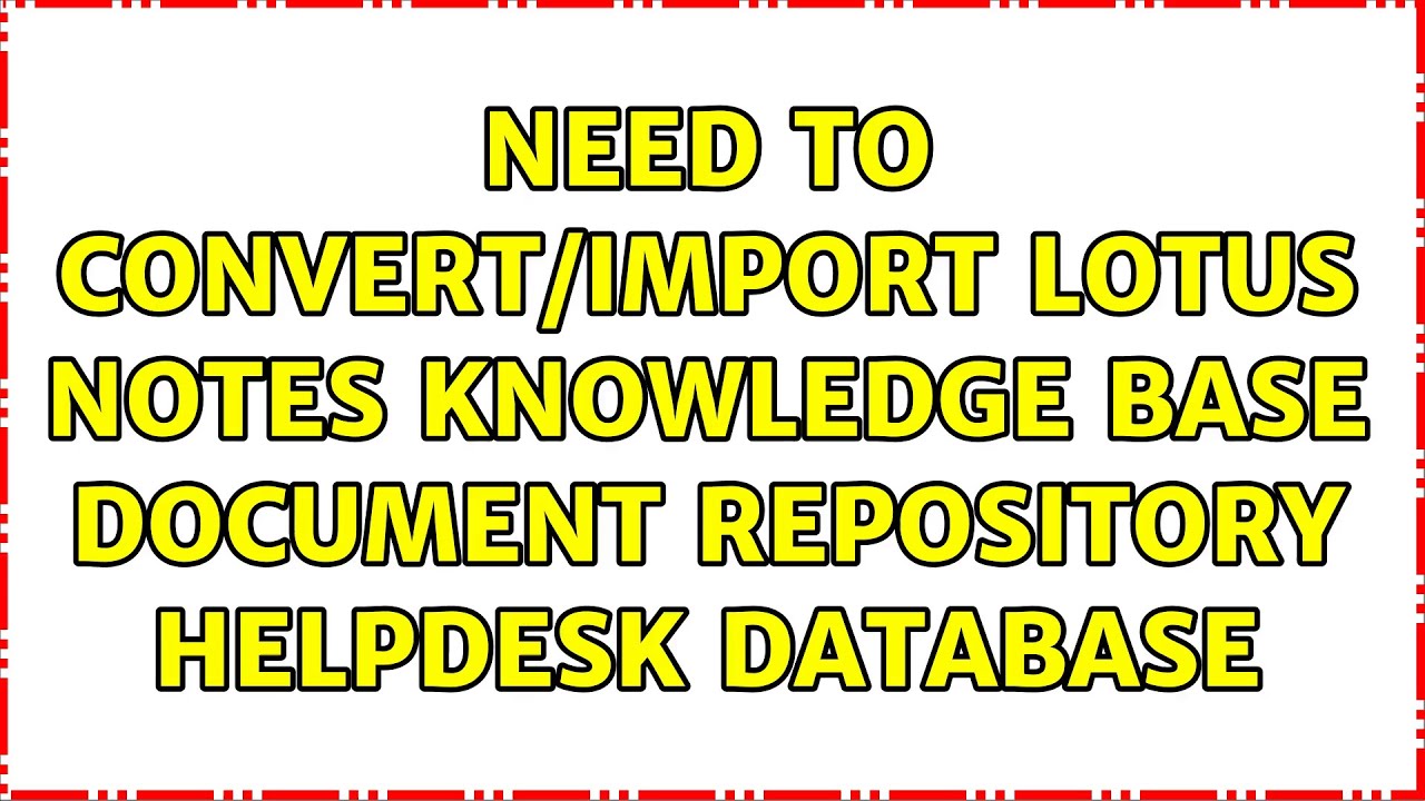 Need to convert/import Lotus Notes Knowledge Base Document Repository ...