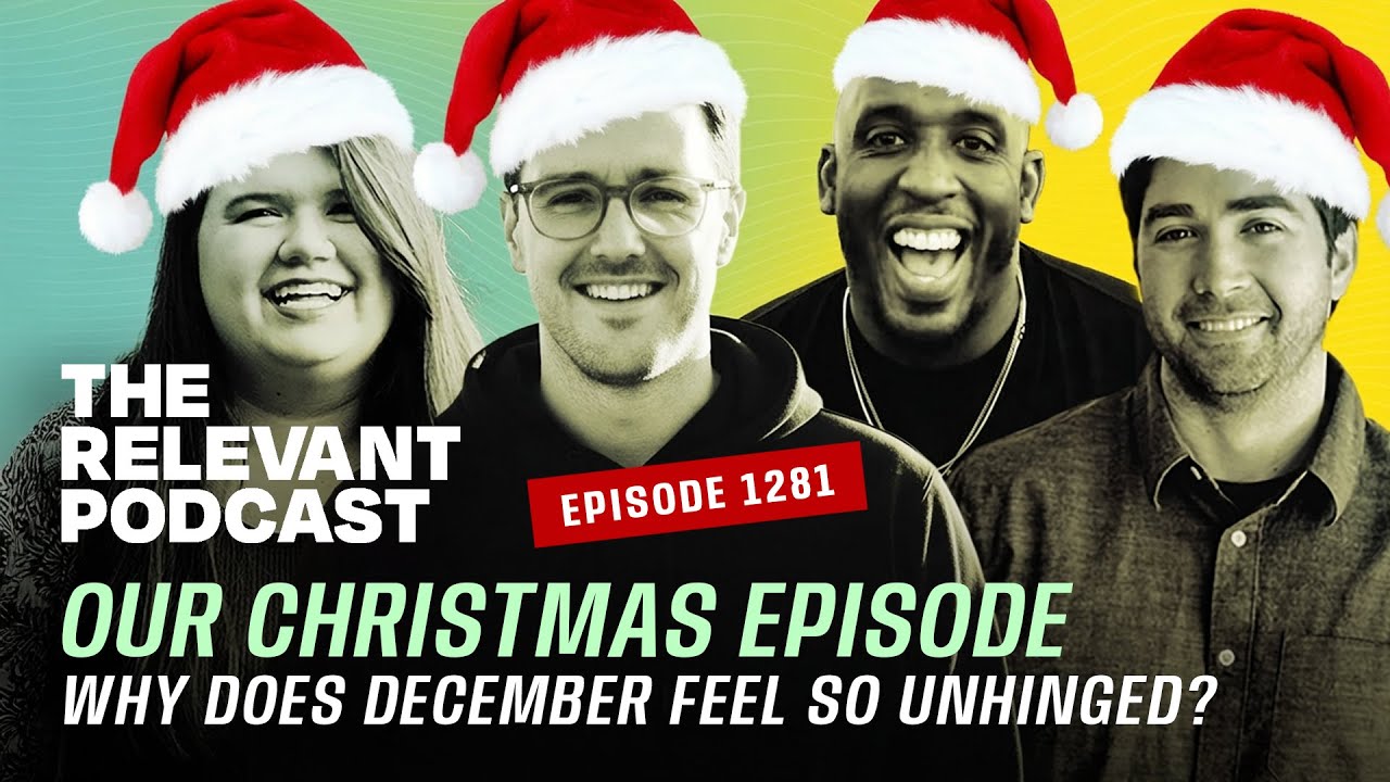 Our Christmas Episode! Why Does December Feel So Unhinged? — RELEVANT ...