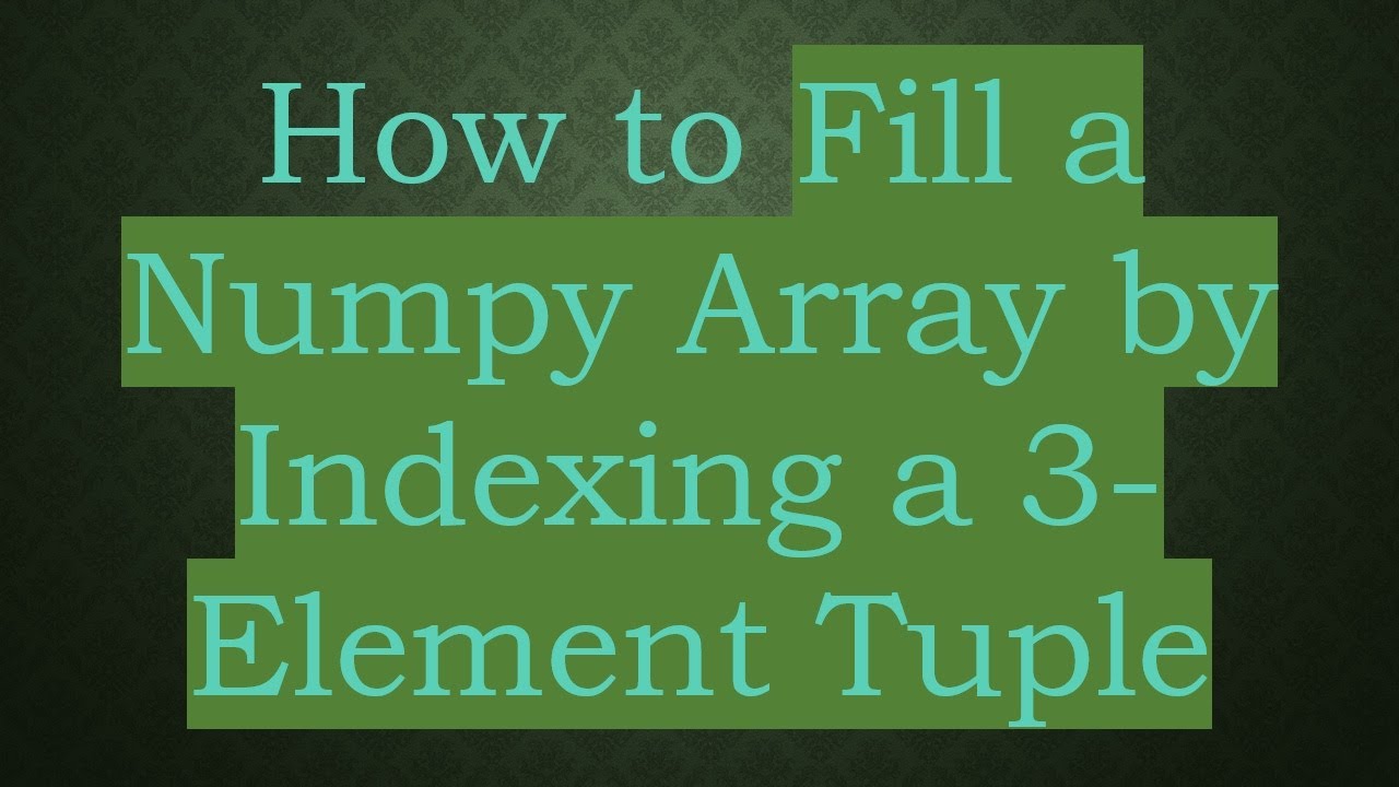 How to Fill a Numpy Array by Indexing a 3-Element Tuple - YouTube