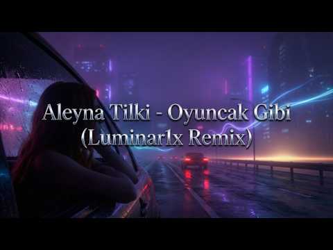 Aleyna Tilki - Oyuncak Gibi (Luminar1x Remix)