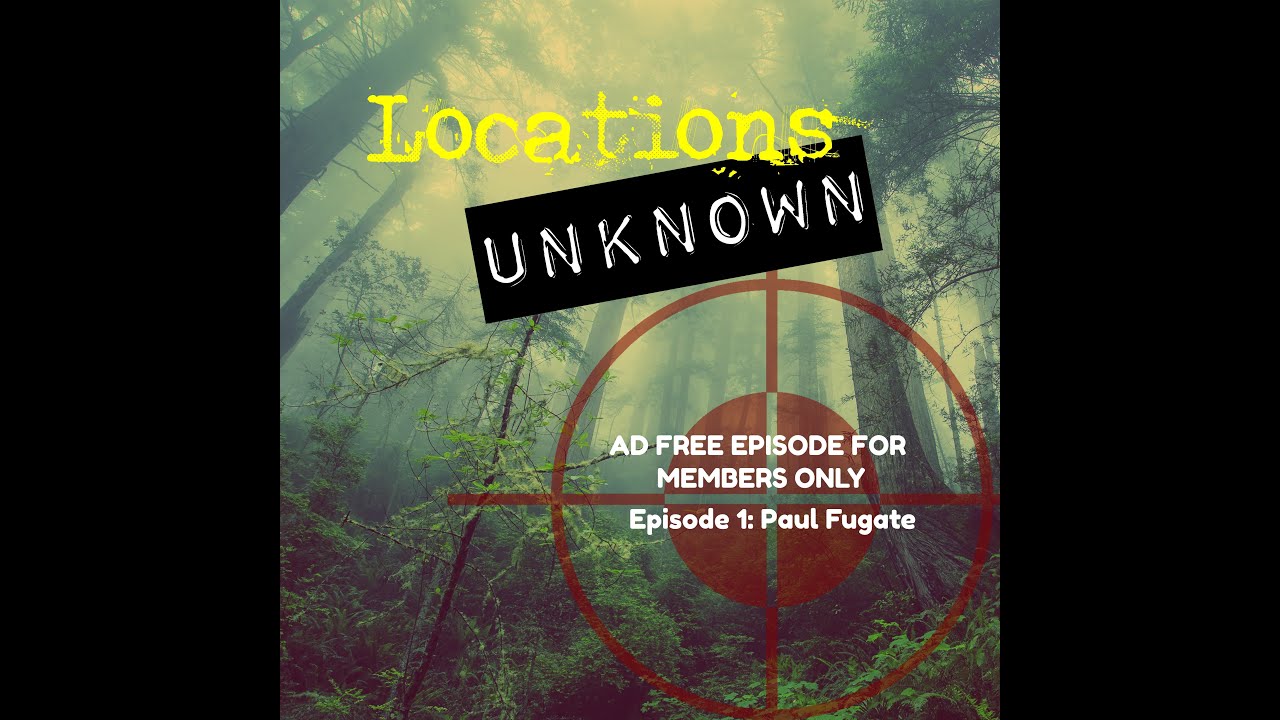 Locations Unknown - EP. #1: Paul Fugate (Members Only - Ad Free) - YouTube
